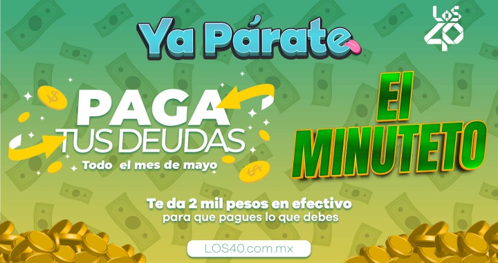 Ya Párate: En Mayo, ¡Ya Párate! Paga Tus deudas | Actualidad | LOS40 México